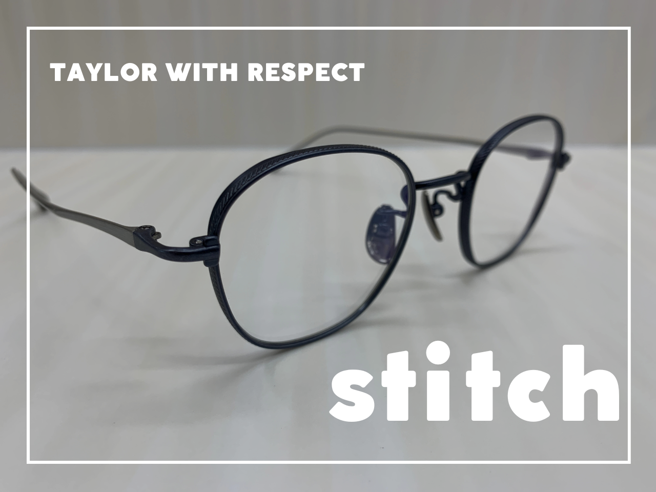 TAYLOR WITH RESPECT（テイラーウィズリスペクト）のstitchをご紹介！ | メガネのセイコー｜千葉県船橋市北習志野駅前の ...